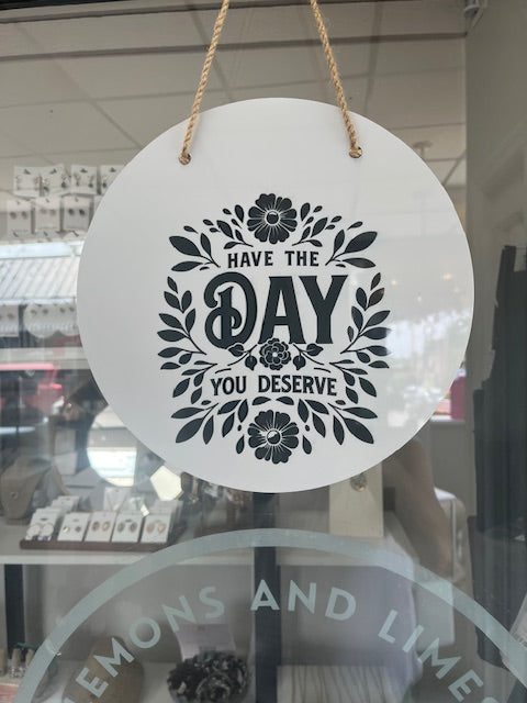 Have the Day You Deserve Hanging Sign – Lemons and Limes Boutique